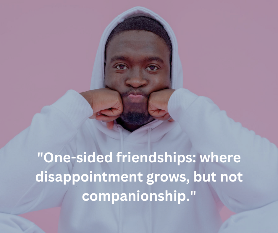 One Sided Friendship Quotes: The Good, The Bad, and The Hilarious ...